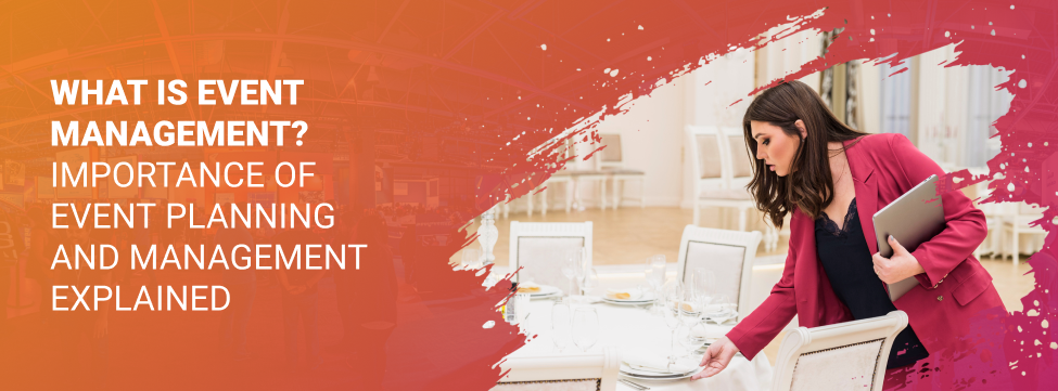 What Is Event Management? Importance of Event Planning