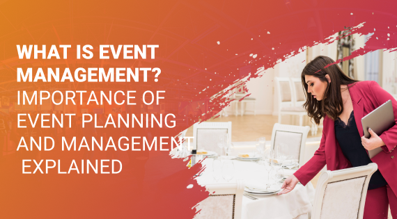 What Is Event Management? Importance of Event Planning